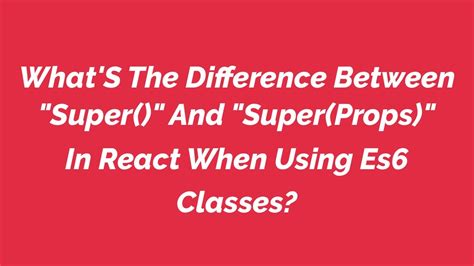 Whats The Difference Between Super And Superprops In React