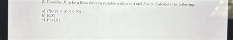 consider x ﻿to be a beta random variable with α 4
