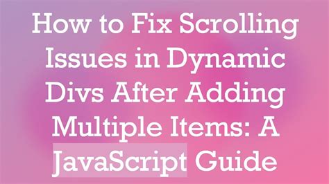 How To Fix Scrolling Issues In Dynamic Divs After Adding Multiple Items A Javascript Guide