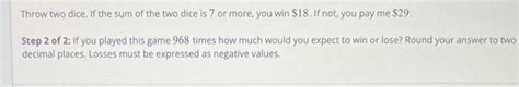 Solved Throw Two Dice If The Sum Of The Two Dice Is 7 Or Chegg Com