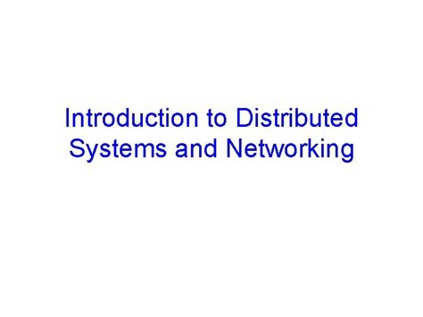 Introduction To Distributed Systems And Networking Distributed Systems