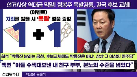 선거사상 역대급 막말 정봉주 목발경품 결국 후보 교체박용진 날리는 공천 후보교체해도 박용진은 아냐 상상 이상인 민주당
