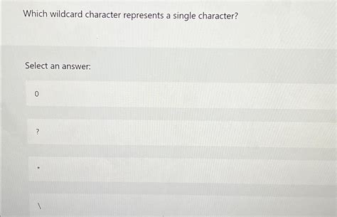 Solved Which Wildcard Character Represents A Single