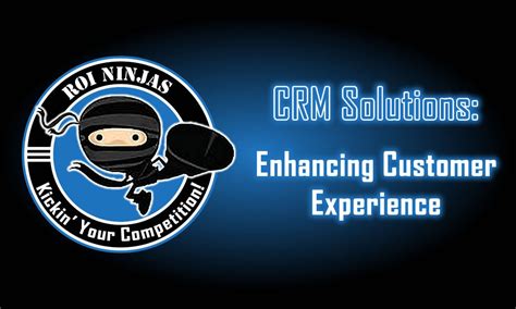 Enhancing Customer Experience C E Snyder Marketing Llc Roi Ninjas Crm Solutions
