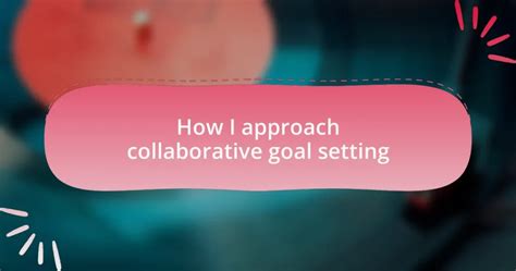 How I Approach Collaborative Goal Setting