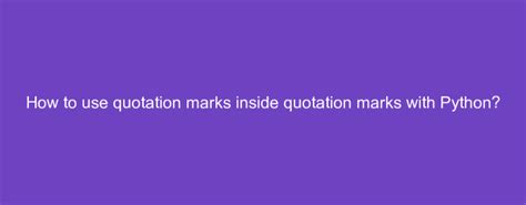 How To Use Quotation Marks Inside Quotation Marks With Python