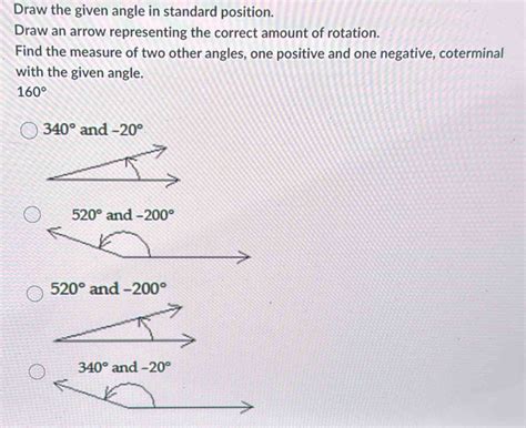 Solved Draw The Given Angle In Standard Position Draw An Arrow Representing The Correct Amount