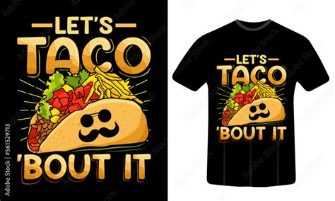 Lets Taco Bout It T Shirt Design Tacos T Shirt Design Taco Tshirt Design T Shirt Quotes