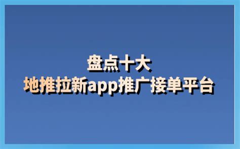 2024年十大地推拉新接单平台，都是一手接单渠道！ 哔哩哔哩