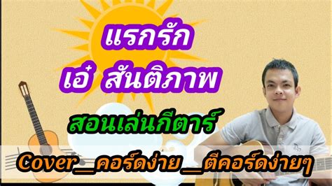 แรกรัก เอ๋สันติภาพ Cover สอนกีตาร์คอร์ดง่าย เล่นให้ดูทั้งเพลง ตีคอร์ดง่ายๆ Youtube