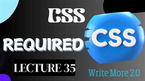 Css Lecture 35 Css Required Write More 2 0 Youtube