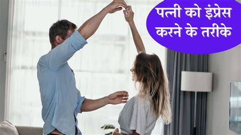 Relationship Tips पत्नी को करना चाहते हैं इंप्रेस अपनाएं ये 10 तरीके मिलेगी सफलता