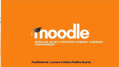 Modular Objectoriented Dynamic Learning Environment Facilitadores Luciana Cristina