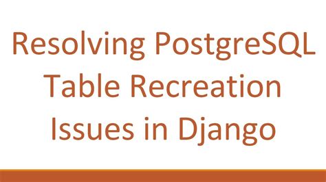 resolving postgresql table recreation issues in django youtube