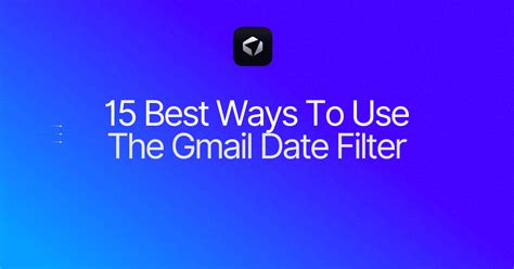 15 Best Ways To Use The Gmail Date Filter And Ai Email Filtering Guide Ultra