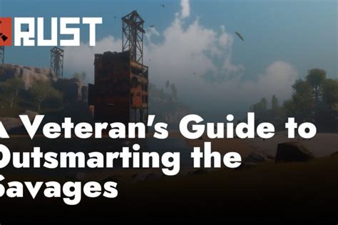 The Rust Ic Life A Veterans Guide To Outsmarting The Savages Rusttips 1 Resource For Aim