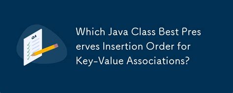 which java class best preserves insertion order for key value associations javatutorial php cn