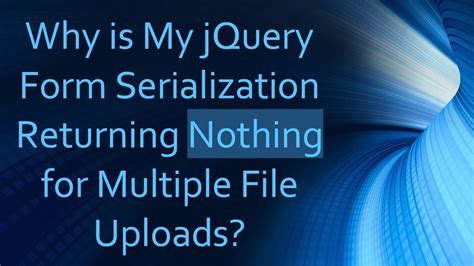 Why Is My Jquery Form Serialization Returning Nothing For Multiple File