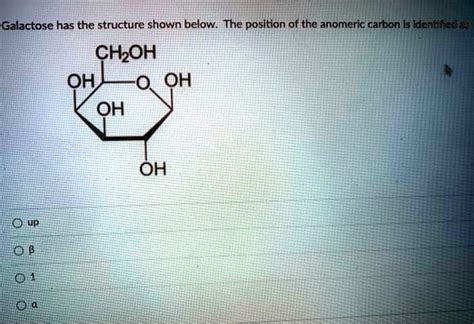 Solved Galactose Has The Structure Shown Below The Position Of The Anomeric Carbon Is