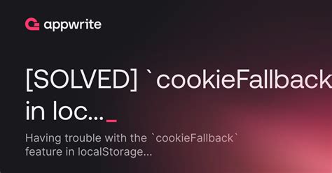 Solved `cookiefallback` In Localstorage Suddenly Stopped Working