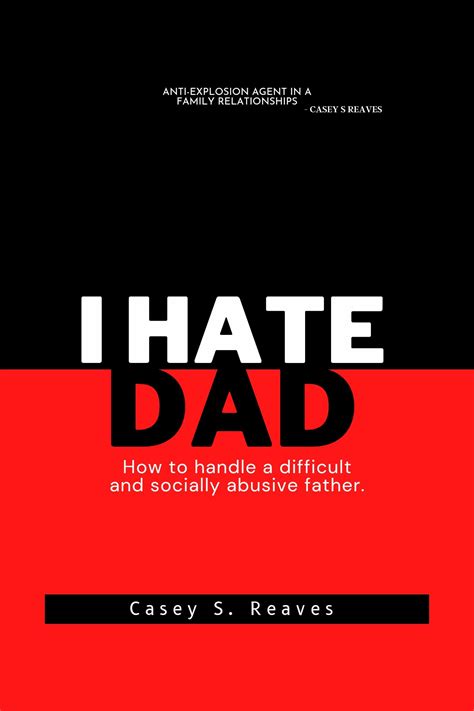 I HATE DAD How To Handle A Difficult And Socially Abusive Father By Casey S Reaves Goodreads