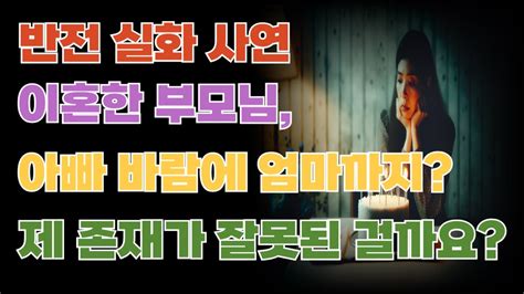 반전실화사연 아빠가 바람나서 이혼했는데 사실은 엄마도 바람폈어요ㅜㅜ Youtube
