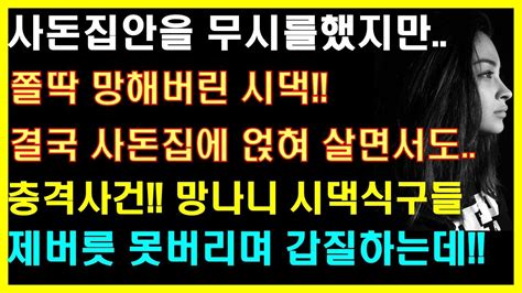실화사연 사돈집안을 무시를했지만 쫄딱 망해버린 시댁 결국 사돈집에 얹혀 살면서도 충격사건 망나니 시댁식구들 제버릇 못버리며 갑질하는데 Youtube
