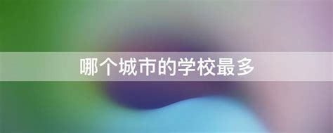 哪个城市的学校最多 业百科
