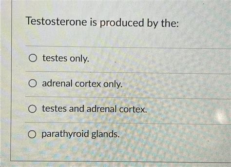 Solved Testosterone Is Produced By Thetestes Onlyadrenal
