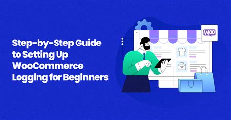Step By Step Guide To Setting Up Woocommerce Logging