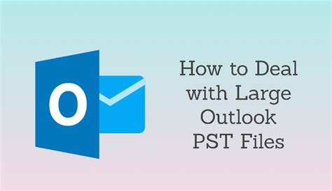 Learn How To Deal With Large Outlook Pst Files Here