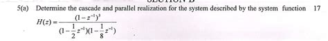 Solved A Determine The Cascade And Parallel Realization Chegg
