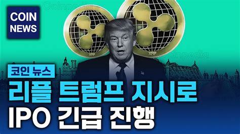 리플 트럼프 지시로 Ipo 긴급 진행 리플 리플코인 리플코인전망 리플전망 Xrp 리플etf 리플실시간 Youtube