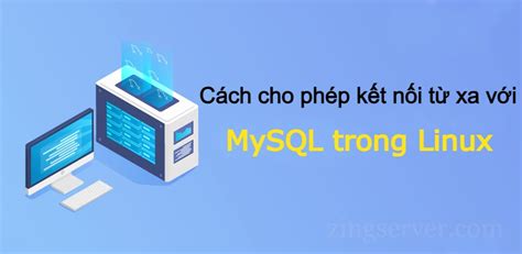 Cách Cho Phép Kết Nối Từ Xa Với Mysql Trong Linux • Zingserver