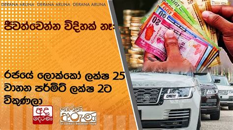 ජීවත්වෙන්න විදිහක් නෑ රජයේ ලොක්කෝ ලක්ෂ 25 වාහන පර්මිට් ලක්ෂ 2ට විකුණලා Youtube