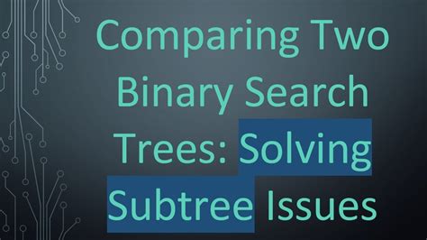 Comparing Two Binary Search Trees Solving Subtree Issues Youtube