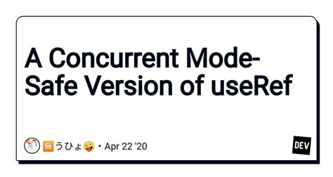 a concurrent mode safe version of useref r reactjs