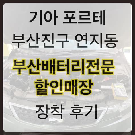 포르테 𖤐 부산진구 자동차 밧데리 교체연지동 밧데리 교체부산배터리전문할인매장 네이버 블로그