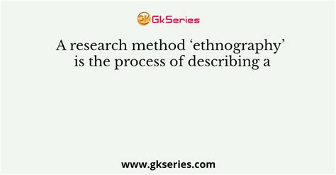 A Research Method ‘ethnography Is The Process Of Describing A