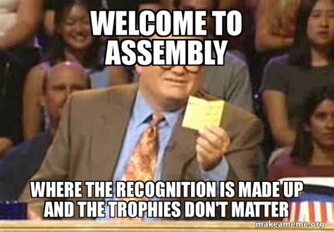 Welcome To Assembly Where The Recognition Is Made Up And The Trophies