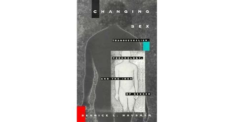 Changing Sex Transsexualism Technology And The Idea Of Gender By Bernice L Hausman
