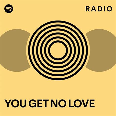You Get No Love Radio Playlist By Spotify Spotify
