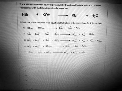 Solved The Acid Base Reaction Of Aqueous Potassium Hydroxide And Hydrobromic Acid Could Be