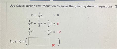 solved use gauss jordan row reduction to solve the given
