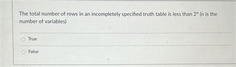 The Total Number Of Rows In An Incompletely Specified Truth Table Is Less Than 2 N N Is The