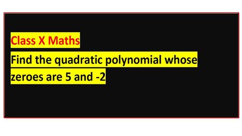 Find The Quadratic Polynomial Whose Zeroes Are 5 And 2 Class 10 Chapter 2 Polynomials Youtube