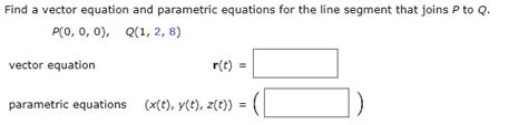 Solved Find Vector Equation And Parametric Equations For The Line Segment That Joins To Q P 0