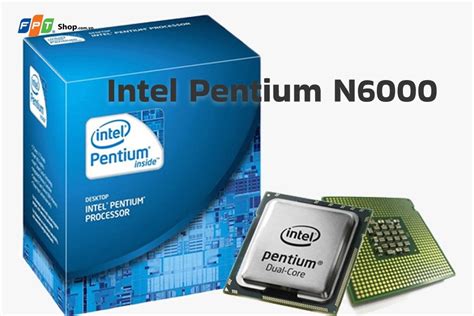 Intel Pentium N6000 Là Gì Đánh Giá Bộ Vi Xử Lý N6000