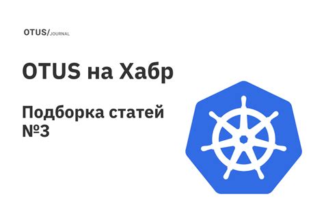 Otus на Хабр подборка статей по Kubernetes Otus