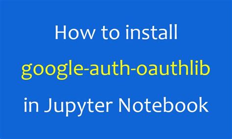 How To Install Google Auth Oauthlib In Jupyter Notebook AiHints